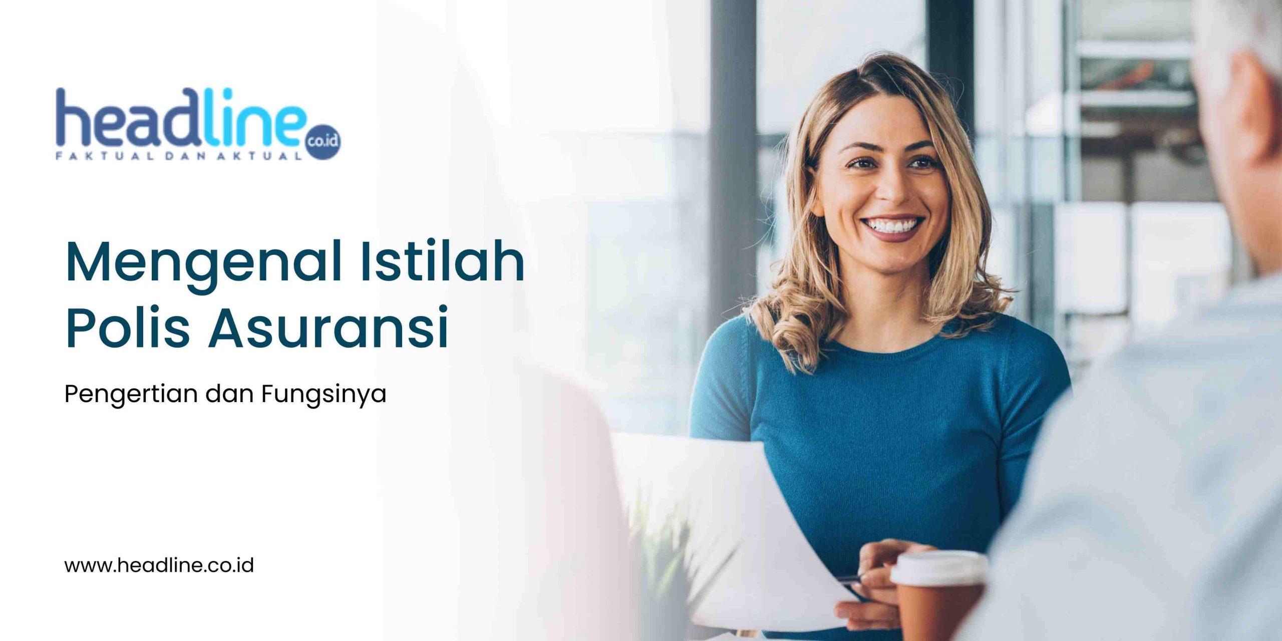 Mengenal Istilah Polis Asuransi, Apa Pengertian dan Fungsinya? | Headline.co.id